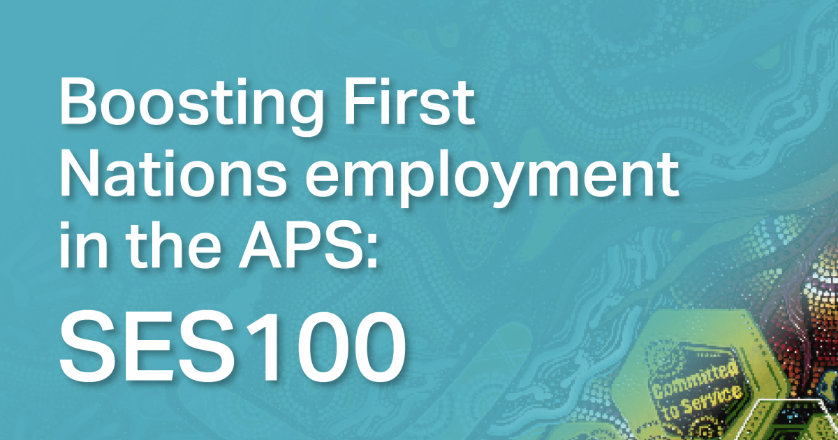 Boosting First Nations Employment in the APS – SES100 | APS Reform